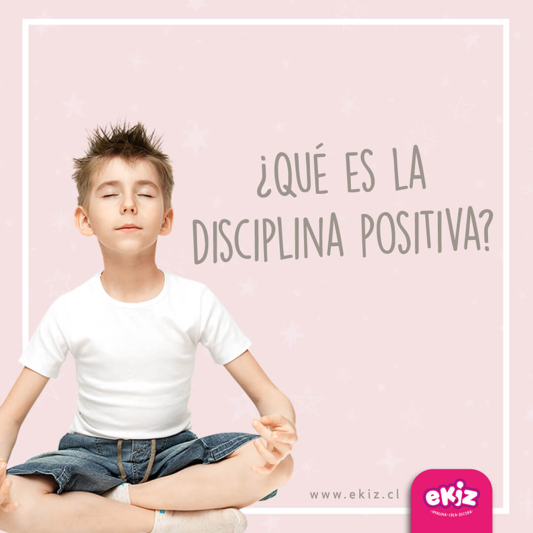¿Qué es la disciplina positiva y en qué ayuda? - Ekiz